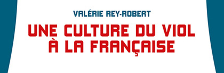 Une culture du viol à la française - Rencontre avec Valérie Rey-Robert ...